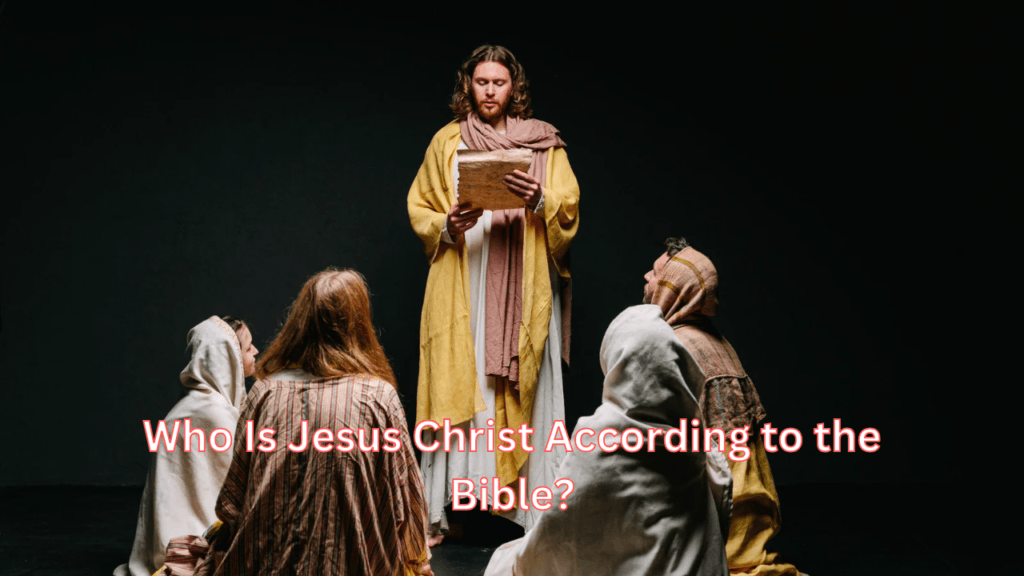 Who Is Jesus Christ According to the Bible? A Comprehensive Guide