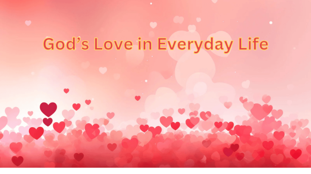 7 Powerful Ways to Experience God’s Love in Everyday Life — Not Just ...